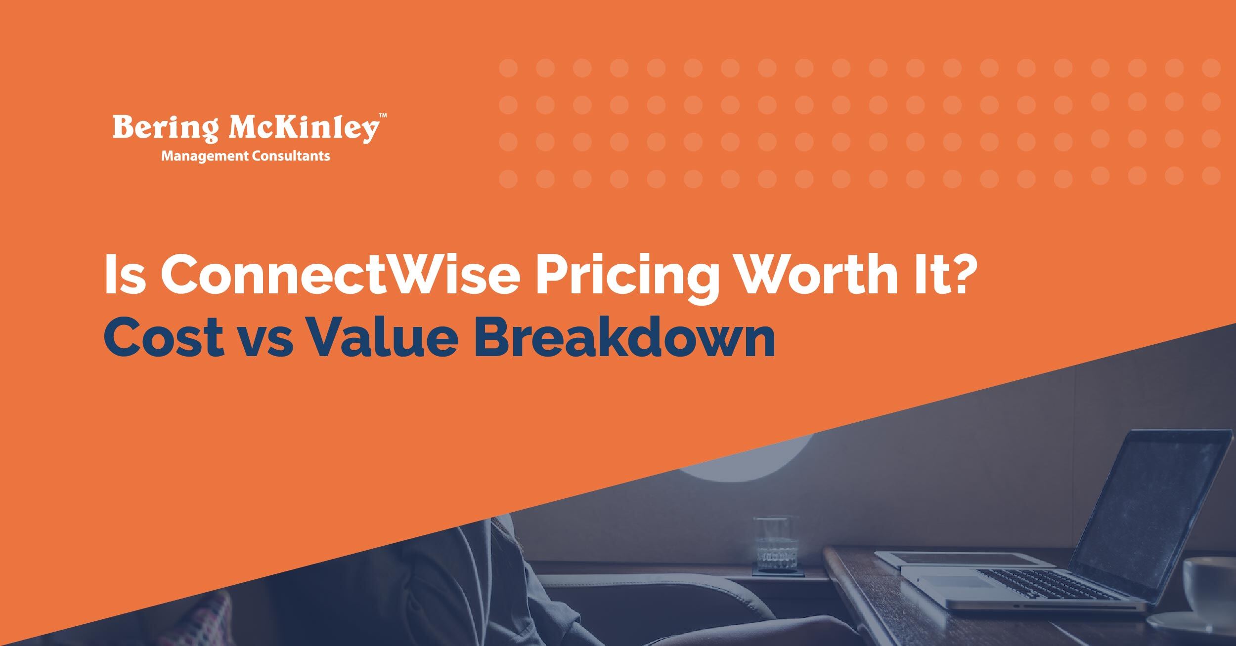 ConnectWise Pricing: A Competitive Analysis of Cost and Value